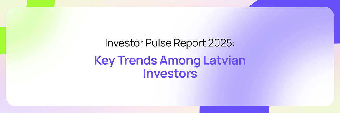 Investor Pulse Report 2025: Key Trends Among Latvian Investors